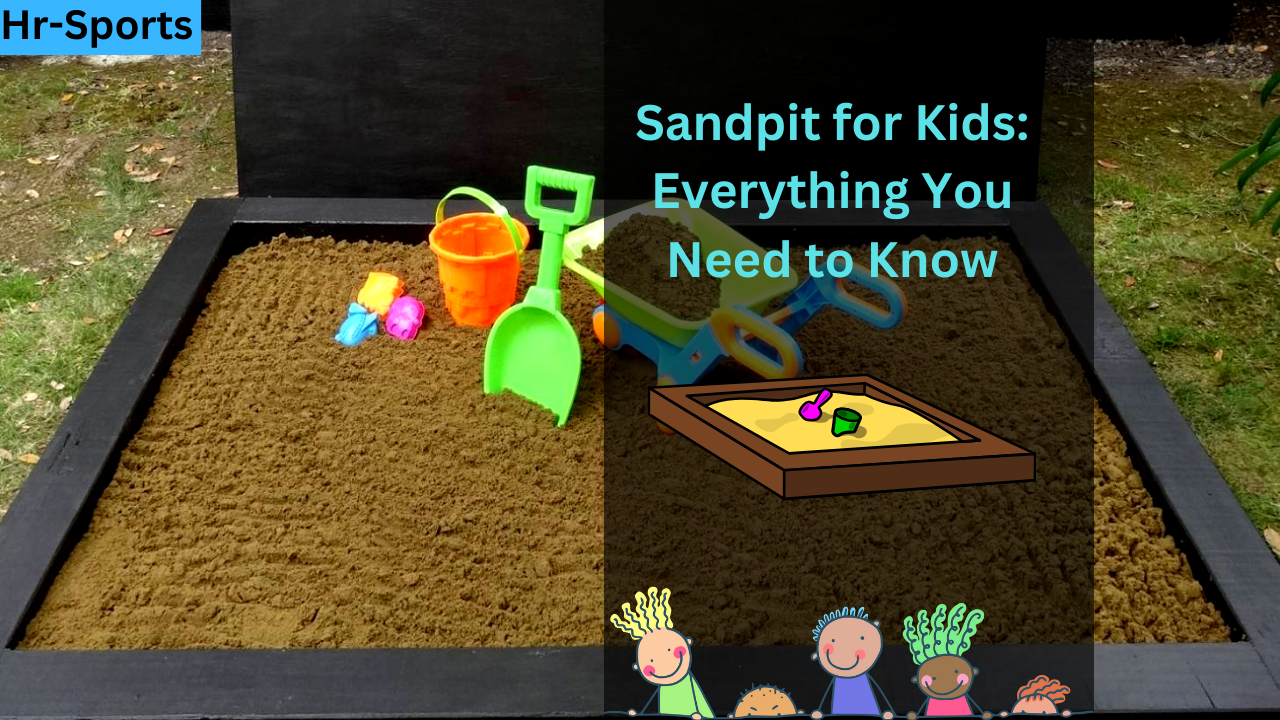 Sandpit Ideas For Kids - Benefits & Tips Maintaining Sandpit
